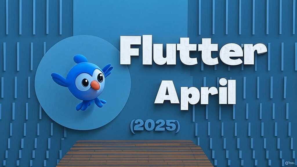 Flutter April 2025 💙 Flutter Monthly - Articles - Flutter Forum